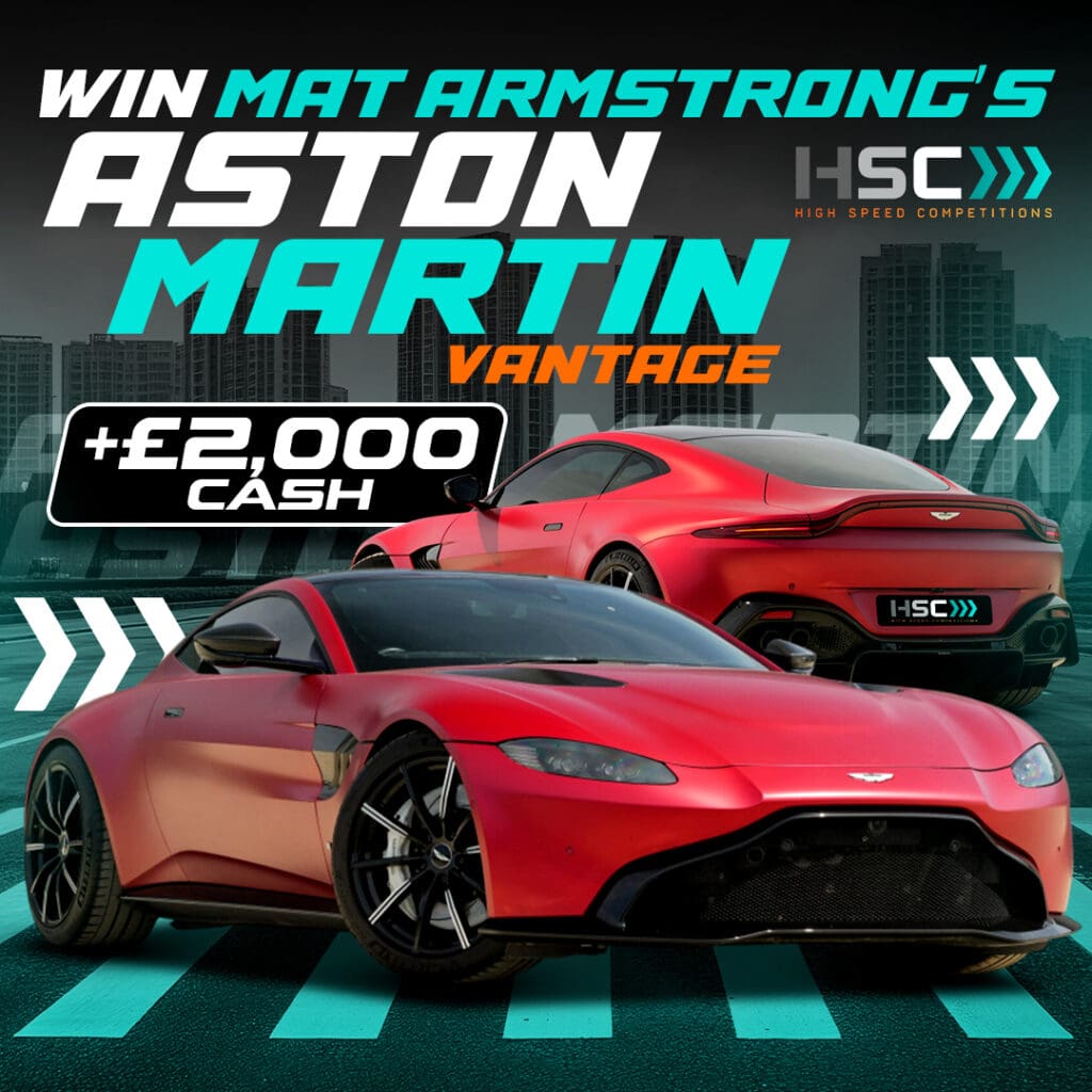 WIN MAT ARMSTRONG’S ASTON MARTIN VANTAGE + £2000! – High Speed Competitions